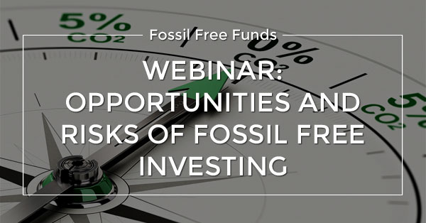 Webinar: Opportunities and Risks of Fossil Free Investing | Fossil Free ...