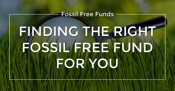 Finding the right fossil free fund for you | Fossil Free Funds | Blog