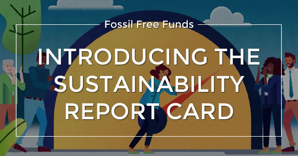 Introducing the Sustainability Report Card | Fossil Free Funds | Blog